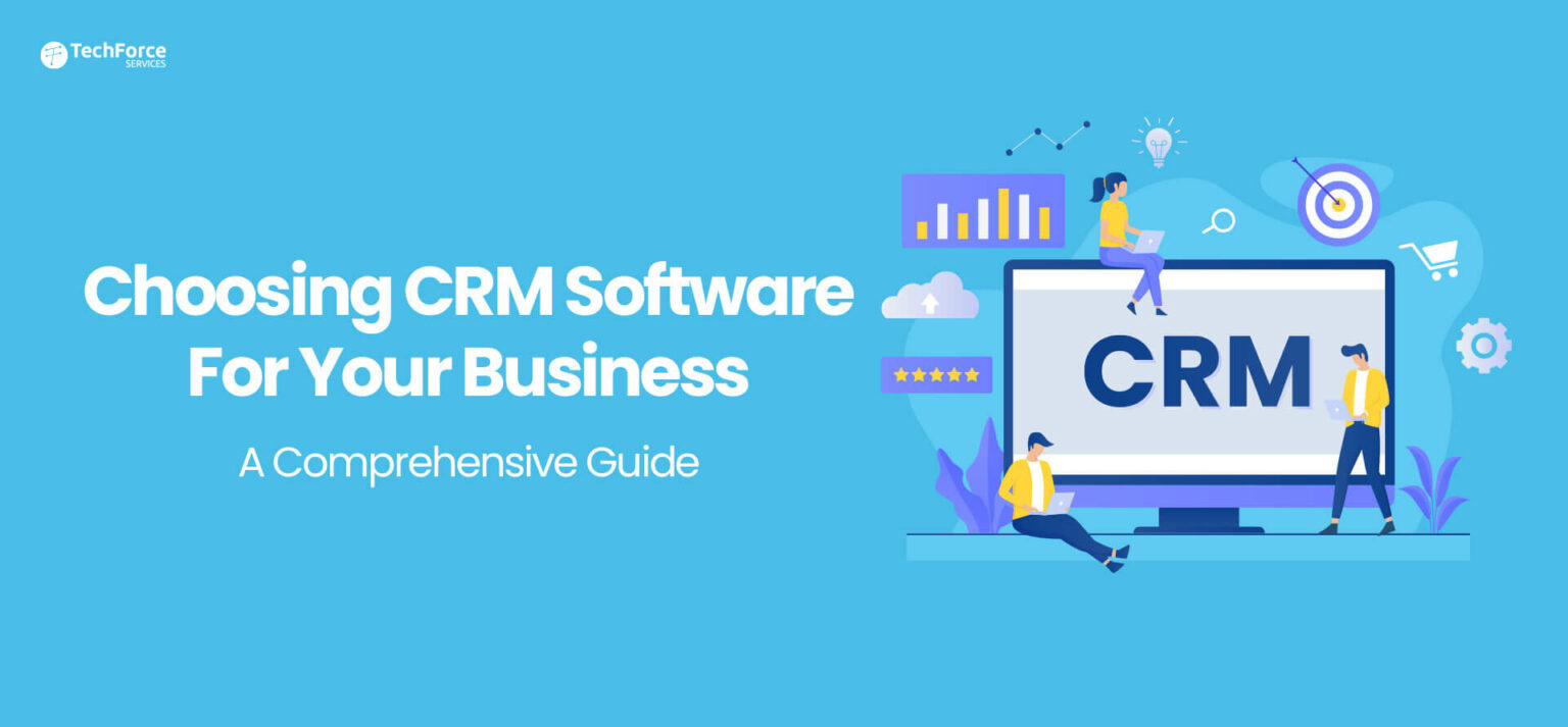 Choosing CRM Software For Your Business: A Comprehensive Guide